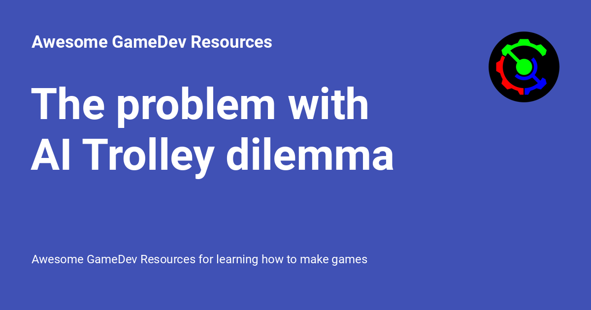 The problem with AI Trolley dilemma - Awesome GameDev Resources