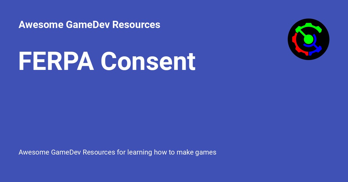 FERPA Consent - Awesome GameDev Resources