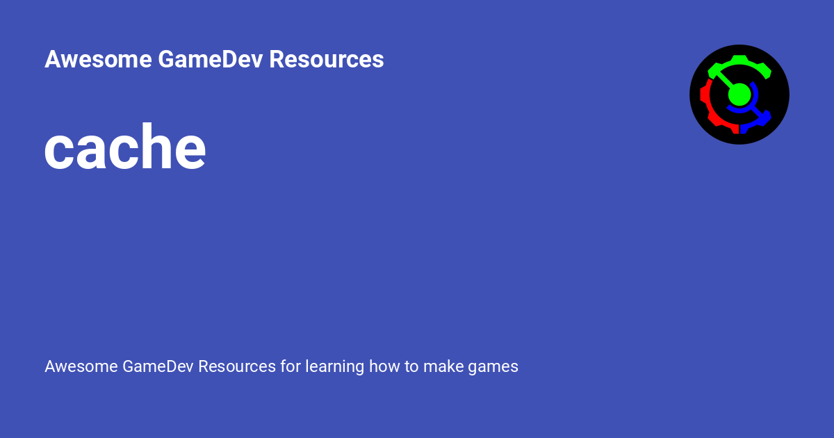 cache - Awesome GameDev Resources