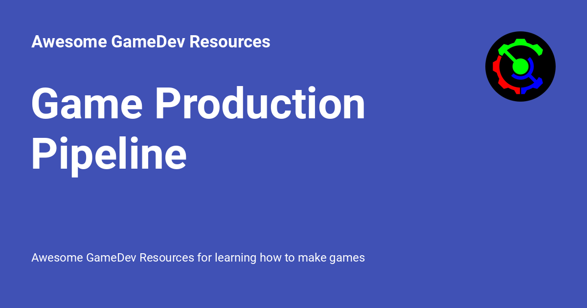 Game Production Pipeline - Awesome GameDev Resources